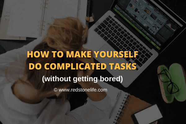 How To Make Yourself Do Complicated Tasks (without getting bored)