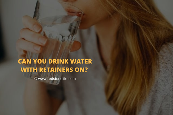 Can You Drink Water With Retainers On? - Let's Find Out!