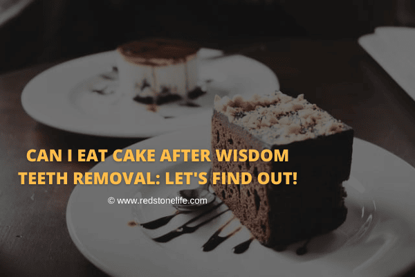 Can I Eat Cake After Wisdom Teeth Removal: Let's Find Out!